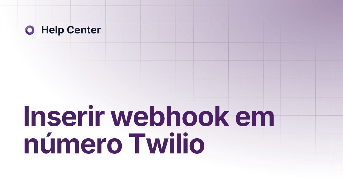 Inserir webhook em número Twilio | Help Center